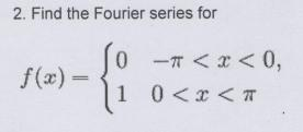 Solved Find the Fourier series for f (x) = { 0 -pi