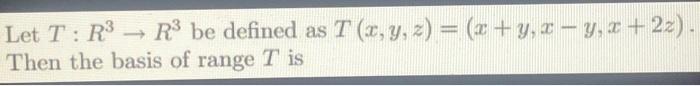 Solved Let T: R3 R3 be defined as T (x, y, z) = (x +y, 2-4.2 | Chegg.com