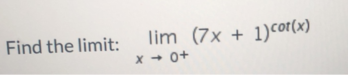 Solved Find the limit: lim (7x + 1) cot(x) x → 0+ | Chegg.com
