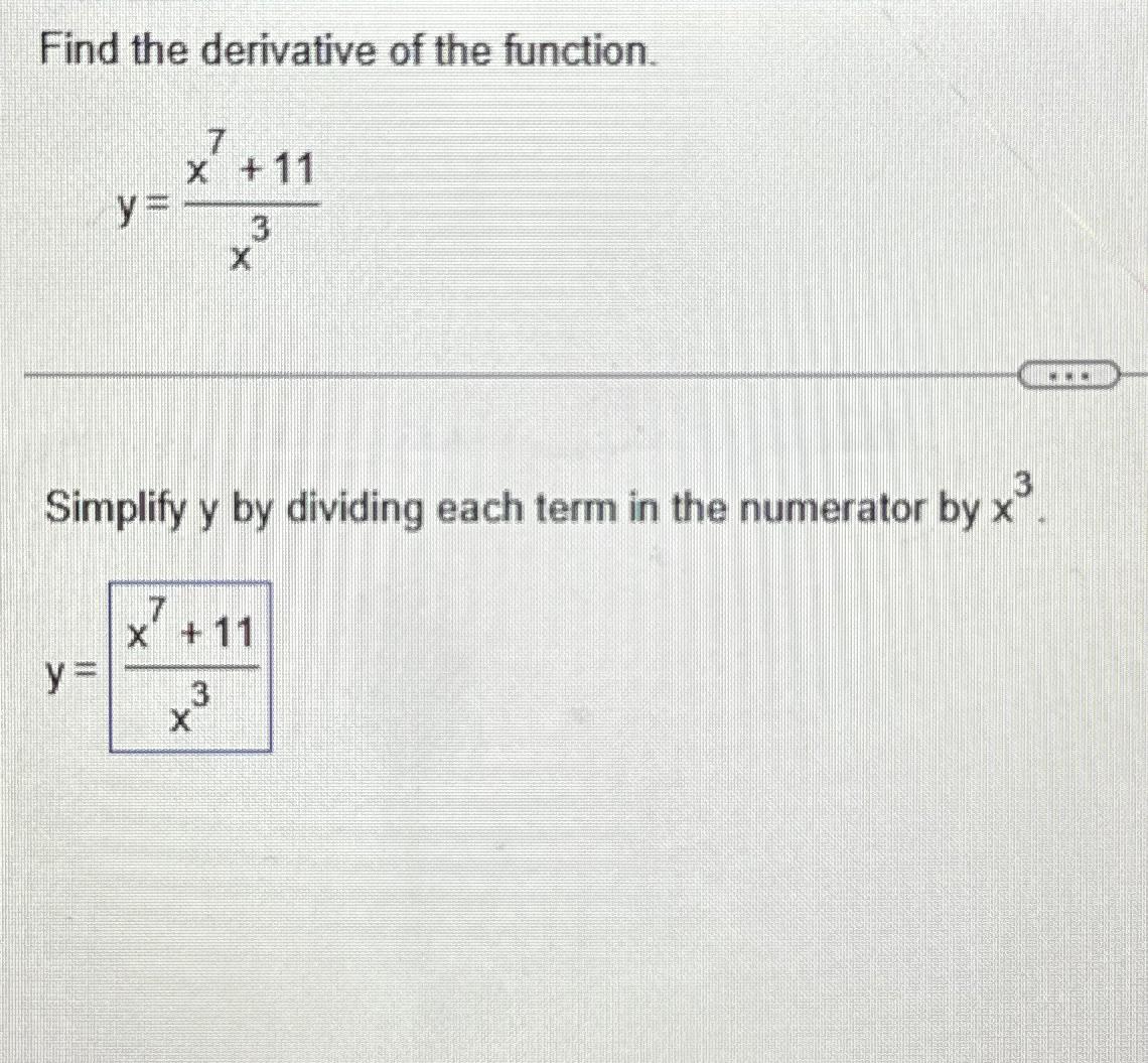 Solved Find the derivative of the function.y=x7+11x3Simplify | Chegg.com
