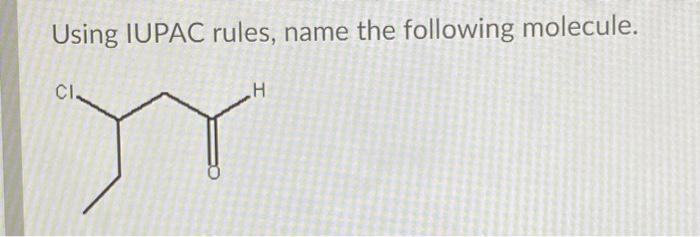 Solved Using IUPAC rules, name the following molecule. CI H | Chegg.com