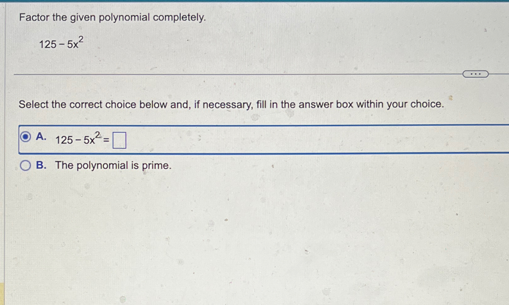 Solved Factor the given polynomial completely.125-5x2Select | Chegg.com
