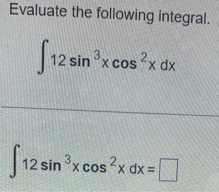 Solved Evaluate the following integral. ∫12sin3xcos2xdx | Chegg.com