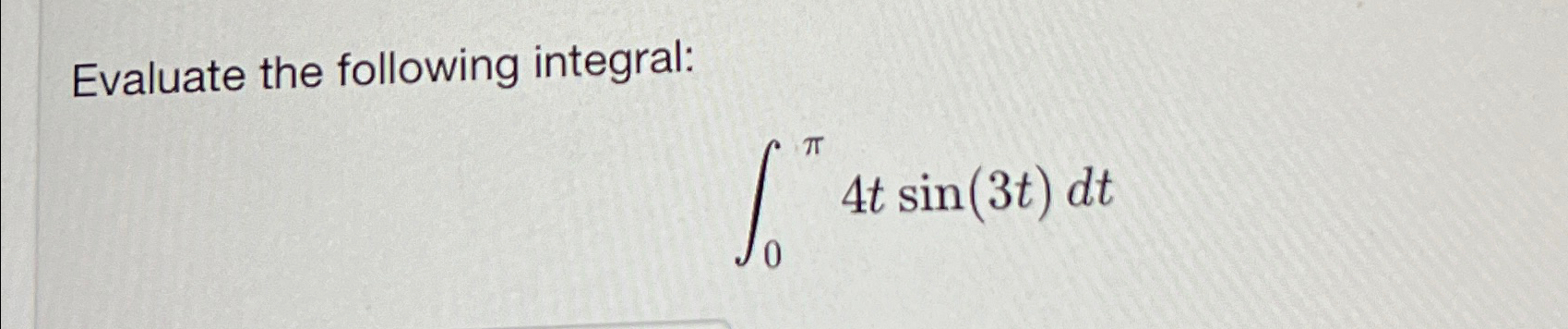 Solved Evaluate the following integral:∫0π4tsin(3t)dt | Chegg.com