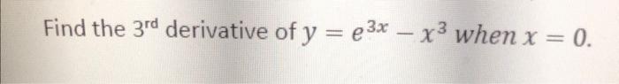 Solved Find the 3rd derivative of y=e3x−x3 when x=0. | Chegg.com