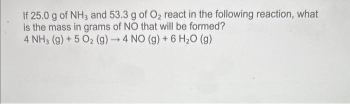 Solved If 25.0 g of NH3 and 53.3 g of O2 react in the | Chegg.com