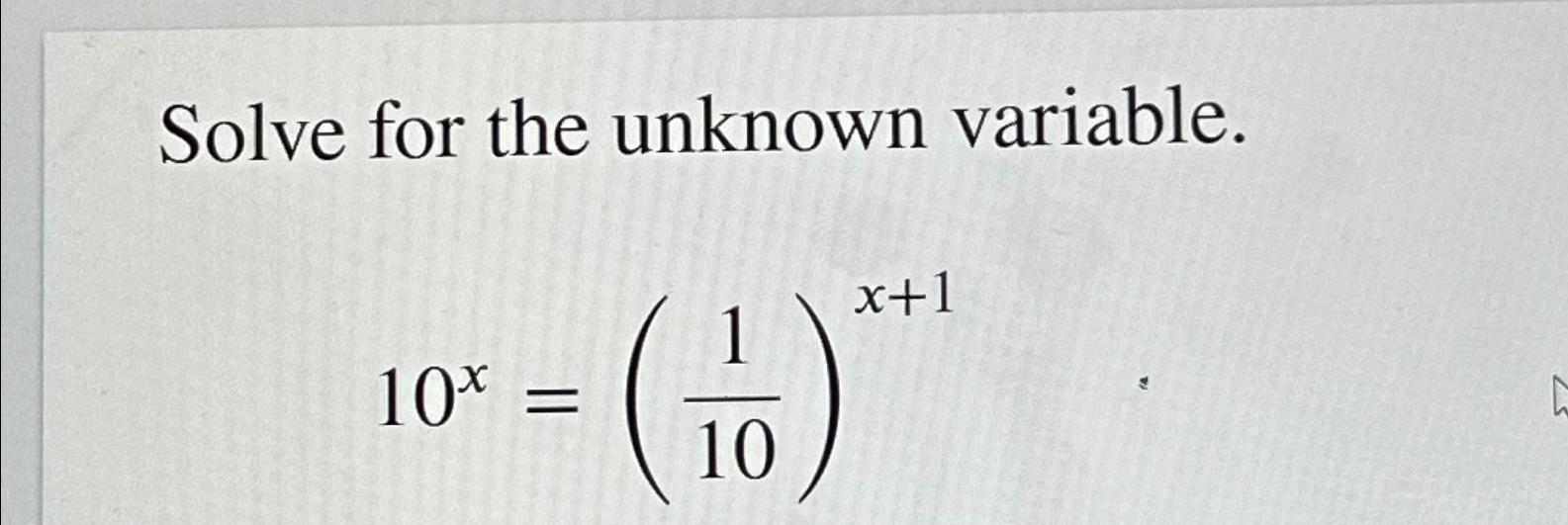 Solved Solve for the unknown variable.10x=(110)x+1 | Chegg.com