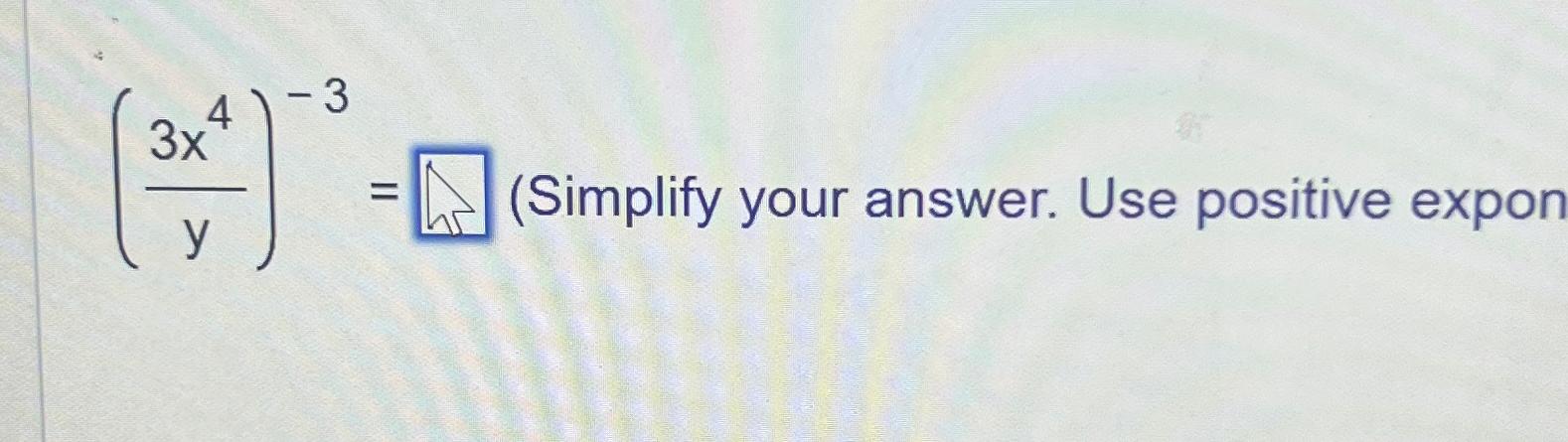 Solved (3x4y)-3= (Simplify your answer. Use positive expon | Chegg.com