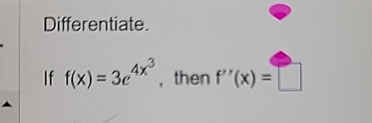 Solved Differentiate.If f(x)=3e4x3, ﻿then f''(x)= | Chegg.com