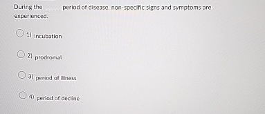 Solved During the ﻿period of disease, non-specific signs | Chegg.com
