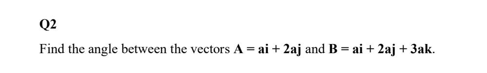 Solved Q2 Find the angle between the vectors A=ai+2aj and | Chegg.com