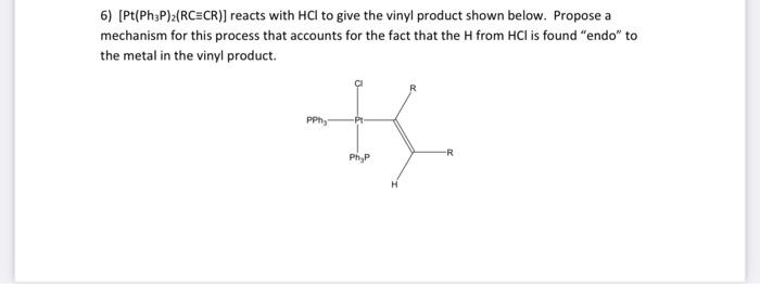 Solved 6) (Pt(Ph3P)2(RC=CR)) reacts with HCl to give the | Chegg.com