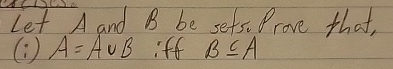 Solved Let A and B ﻿be sets. Prove that,(i) A=A∪B ﻿if and | Chegg.com