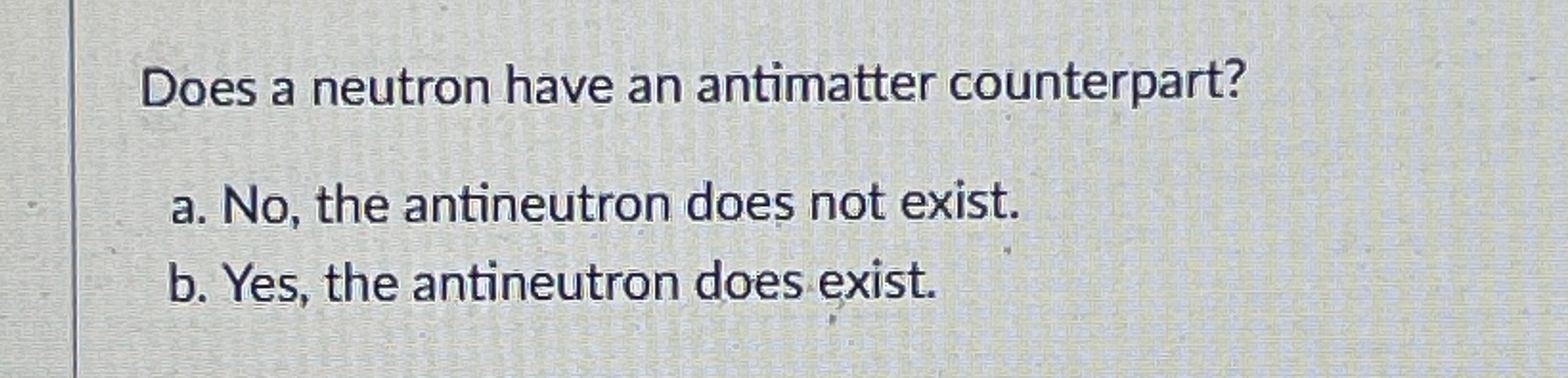 Solved Does a neutron have an antimatter counterpart?a. ﻿No, | Chegg.com