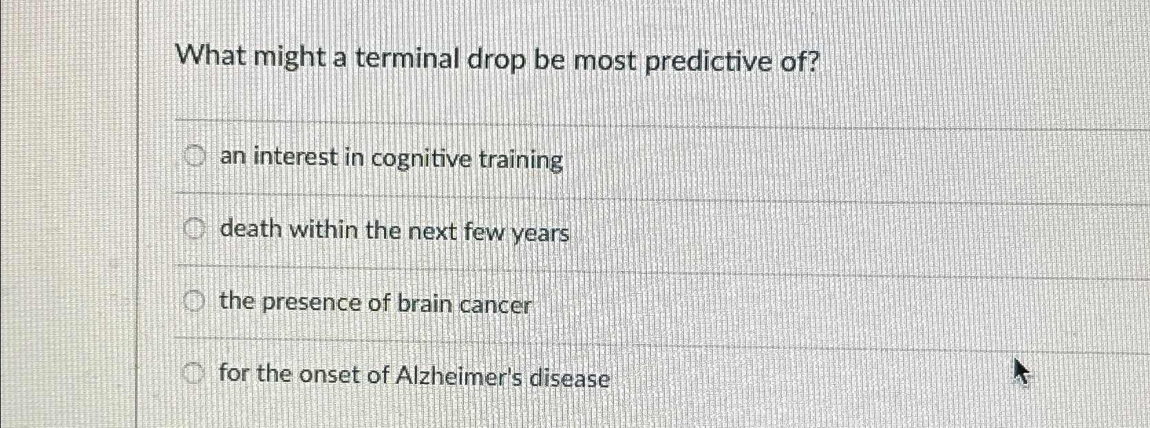 Solved What might a terminal drop be most predictive of?an | Chegg.com