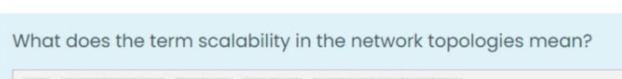 Solved What does the term scalability in the network | Chegg.com