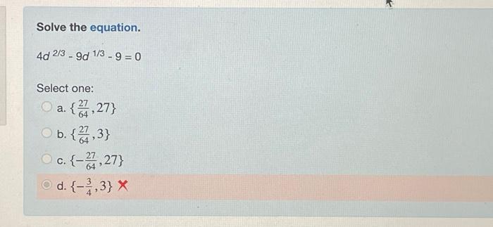 Solved Solve the equation. 4d 2/3 - 9d 1/3 - 9 = 0 Select | Chegg.com