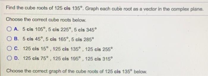 Solved Find the cube roots of 125 cis 135º. Graph each cube | Chegg.com