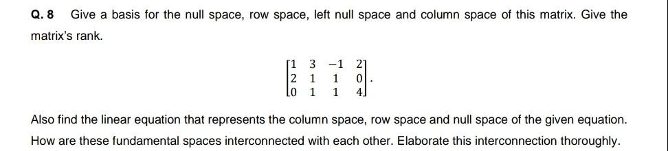 Solved Q. 8 Give a basis for the null space, row space, left | Chegg.com