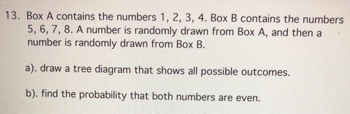 Solved 13. Box A contains the numbers 1, 2, 3, 4. Box B | Chegg.com