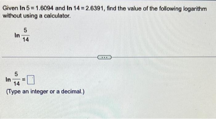 Solved Given ln5=1.6094 and ln14=2.6391, find the value of | Chegg.com