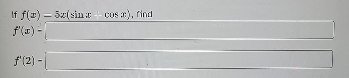 Solved If f(x)=5x(sinx+cosx), ﻿findf'(x)=f'(2)= | Chegg.com