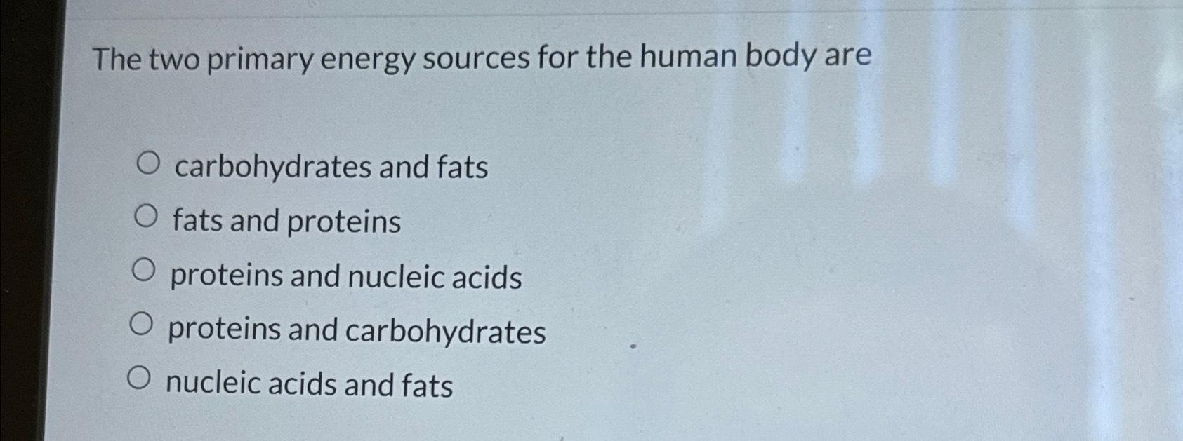 Solved The two primary energy sources for the human body | Chegg.com