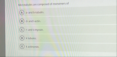 Solved Microtubules are composed of monomers ofa- ﻿and | Chegg.com