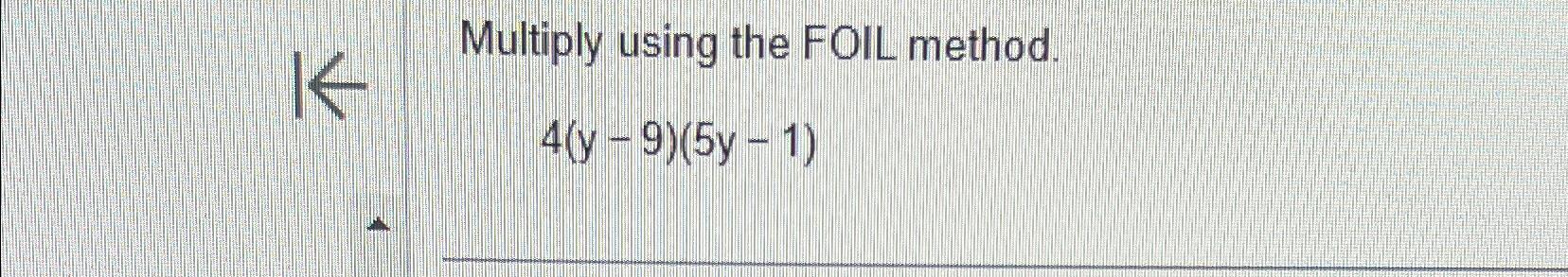 Solved Multiply using the FOIL method.4(y-9)(5y-1) | Chegg.com