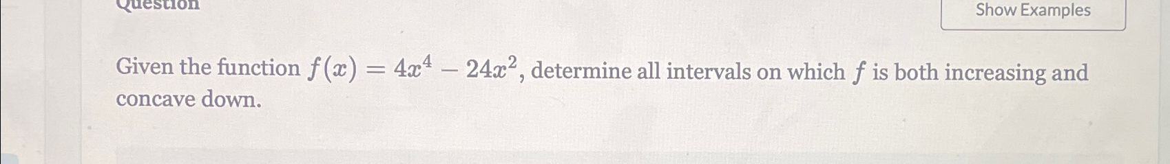Solved Show ExamplesGiven the function f(x)=4x4-24x2, | Chegg.com