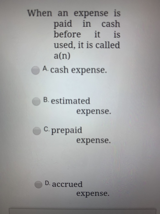 Solved When an expense is paid in cash before it is used, it | Chegg.com