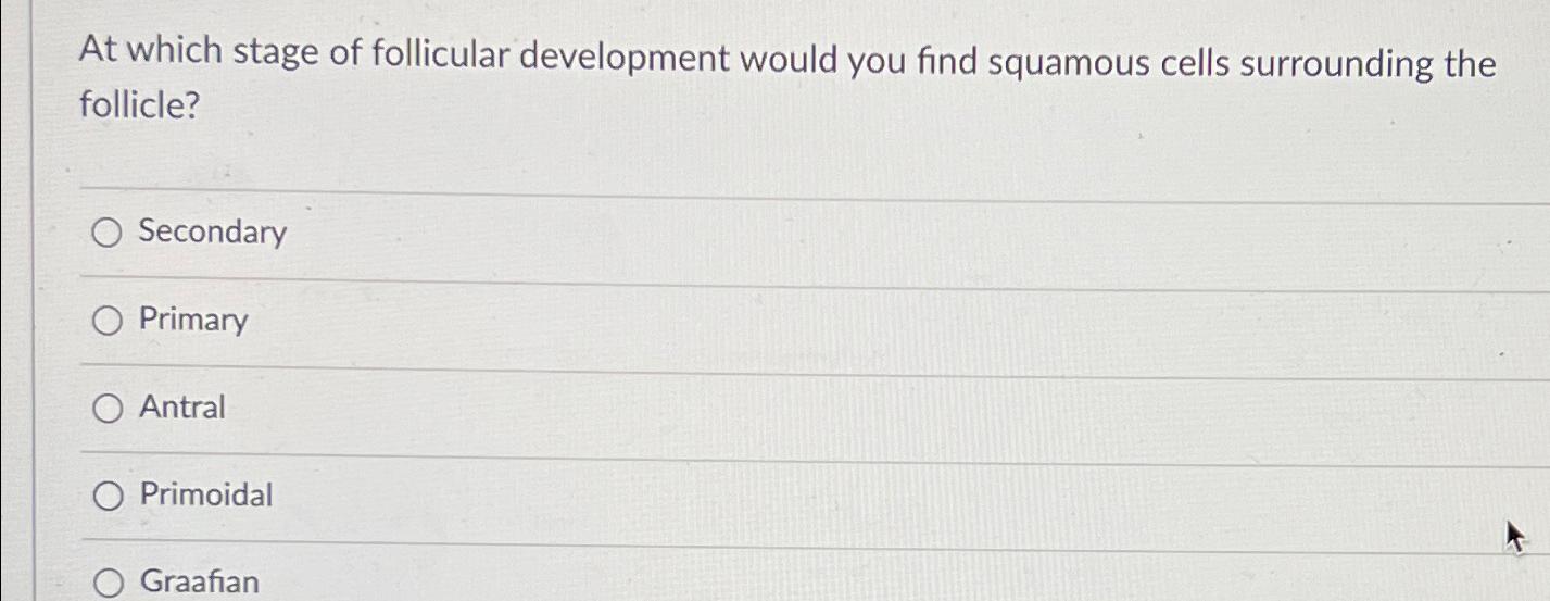 Solved At which stage of follicular development would you | Chegg.com
