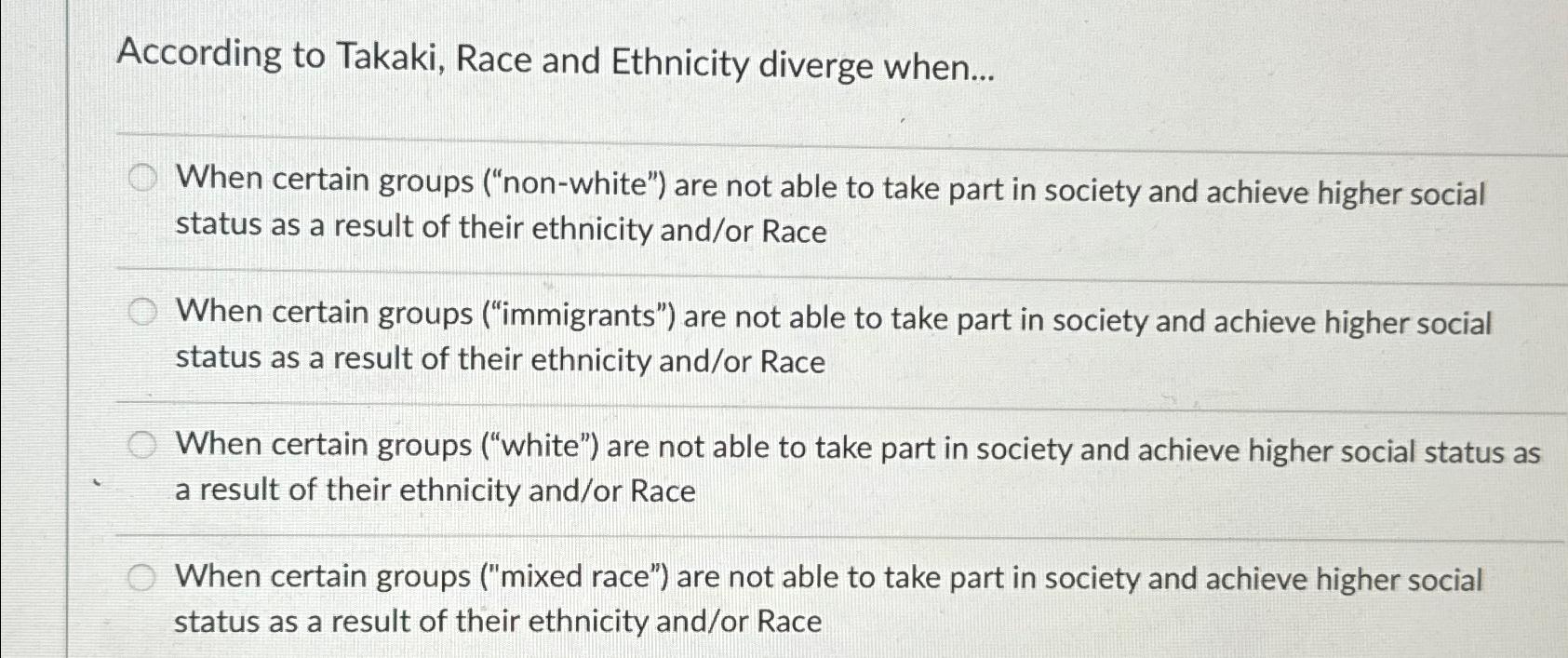 Solved According to Takaki, Race and Ethnicity diverge | Chegg.com