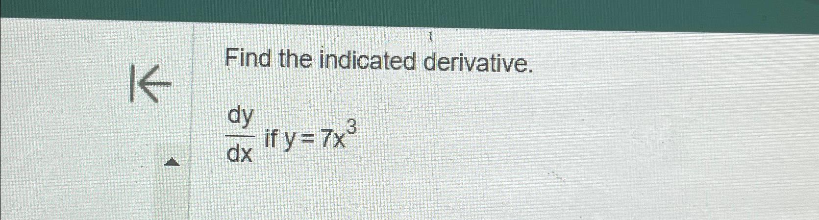 Solved Find the indicated derivative.dydx ﻿if y=7x3 | Chegg.com