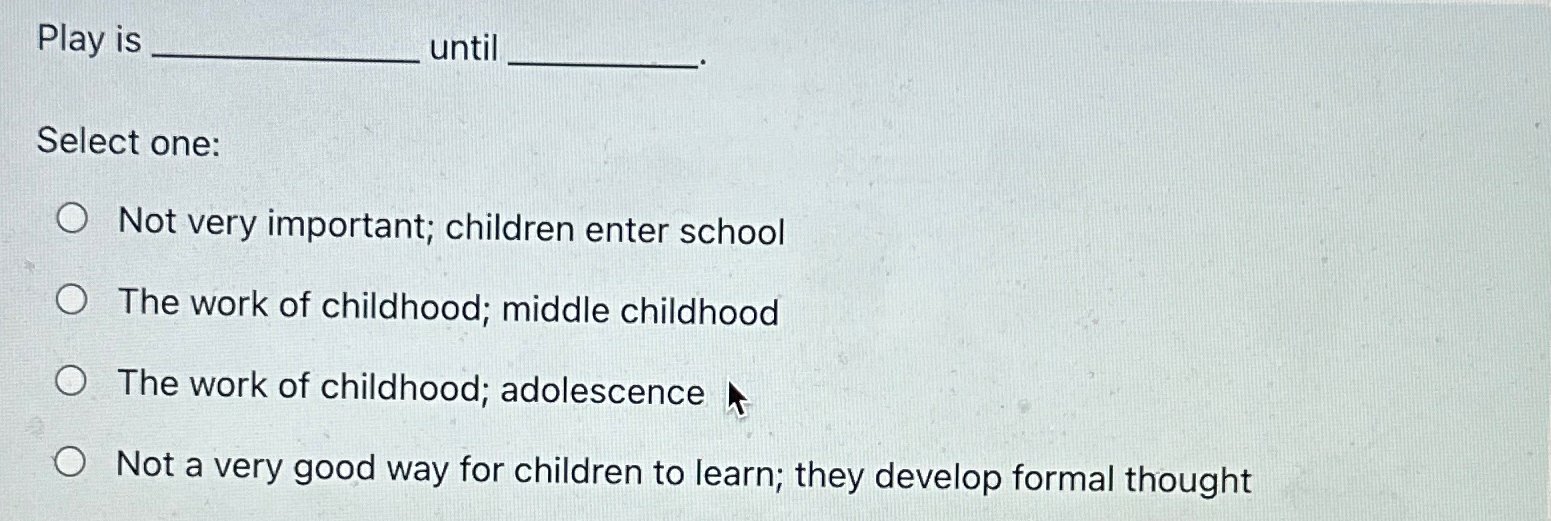Solved Play is ﻿until Select one:Not very important; | Chegg.com