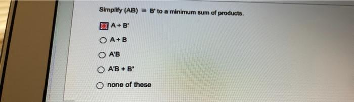 Solved Simplify (AB) – B' to a minimum sum of products. QA+B | Chegg.com