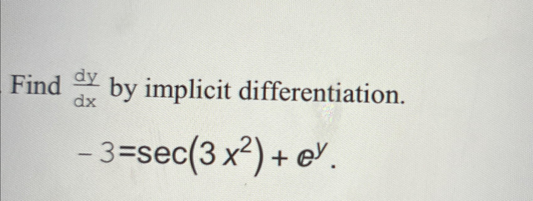 Solved Find dydx ﻿by implicit differentiation.-3=sec(3x2)+ey | Chegg.com