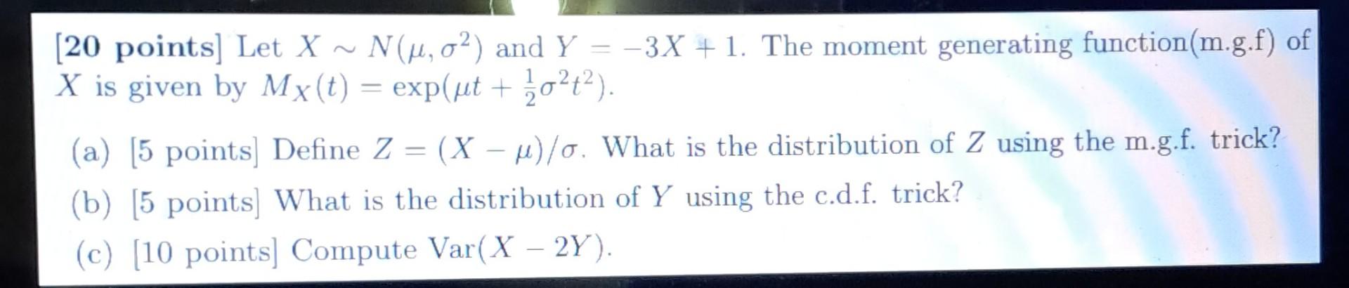 Solved [20 points] Let X∼N(μ,σ2) and Y=−3X+1. The moment | Chegg.com