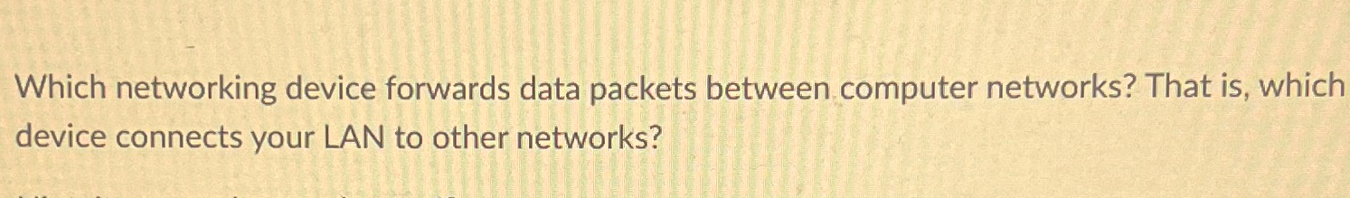 Solved Which networking device forwards data packets between | Chegg.com