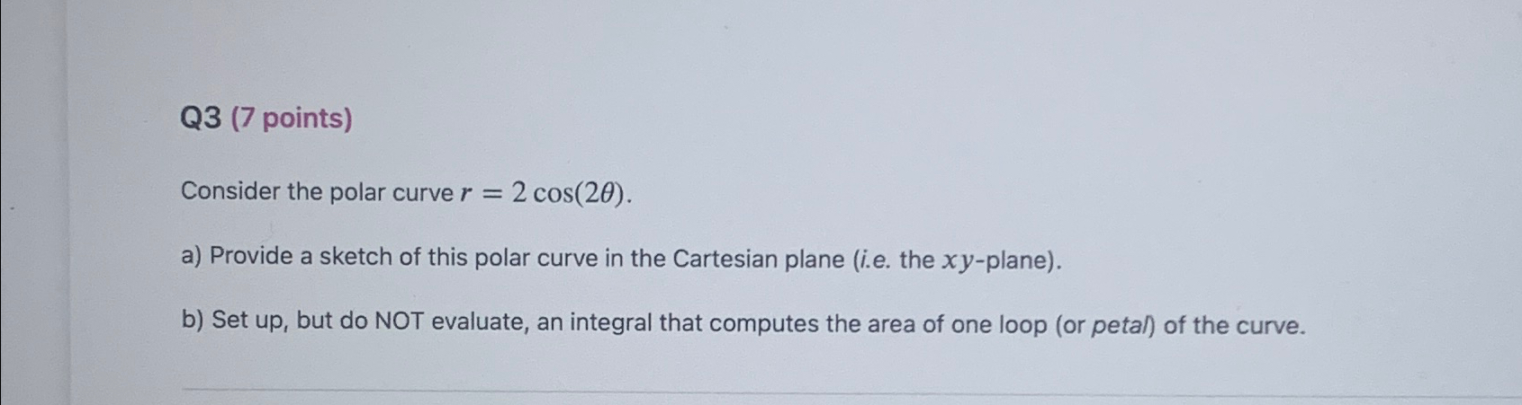 Solved Q3 (7 ﻿points)Consider the polar curve r=2cos(2θ).a) | Chegg.com