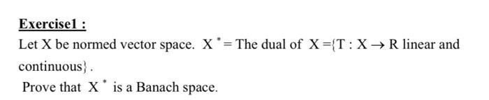 Solved Exercise1: Let X be normed vector space. X∗= The dual | Chegg.com