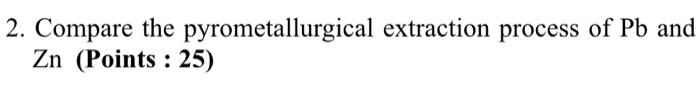 Solved 2. Compare the pyrometallurgical extraction process | Chegg.com