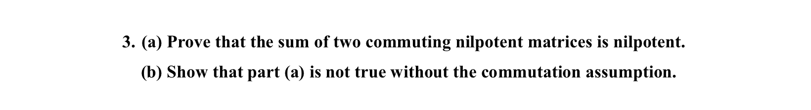 Solved by an EXPERT (a) Prove that the sum of two commuting nilpotent ... Solved by an EXPERT (a) Prove that the sum of two commuting nilpotent ...