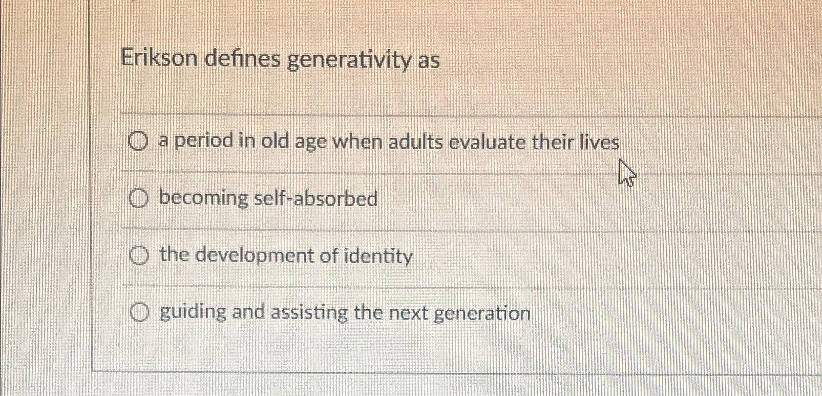 Solved Erikson defines generativity asa period in old age | Chegg.com