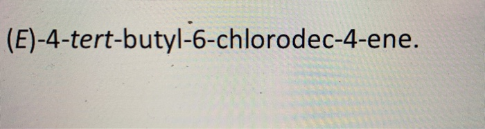 Solved (E)-4-tert-butyl-6-chlorodec-4-ene. | Chegg.com
