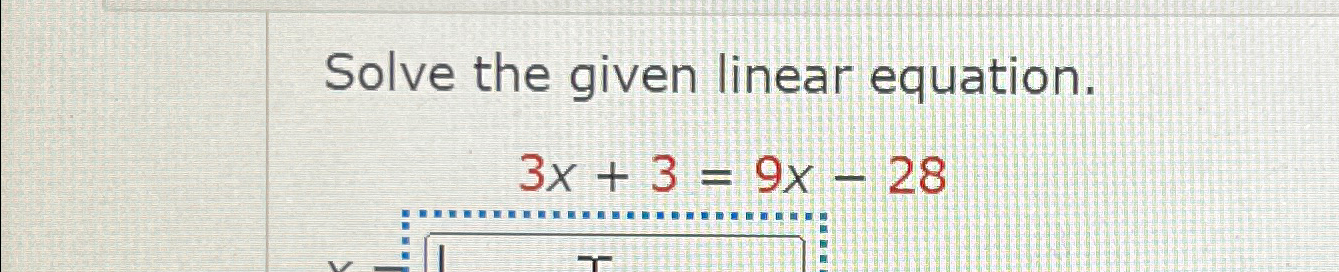 Solved Solve the given linear equation.3x+3=9x-28 | Chegg.com