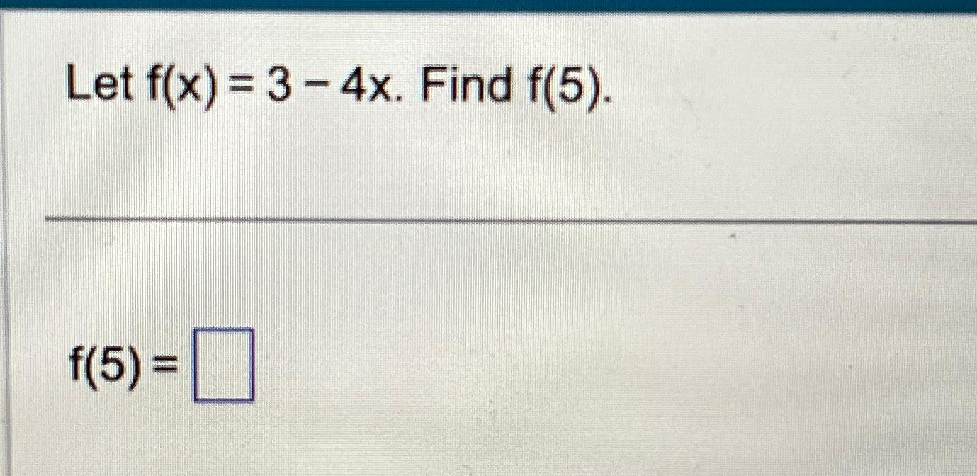 Solved Let f(x)=3-4x. ﻿Find f(5).f(5)= | Chegg.com