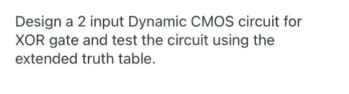 Solved Design a 2 input Dynamic CMOS circuit for XOR gate | Chegg.com