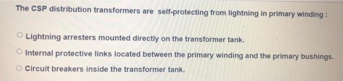 [Solved]: The CSP distribution transformers are self-protec