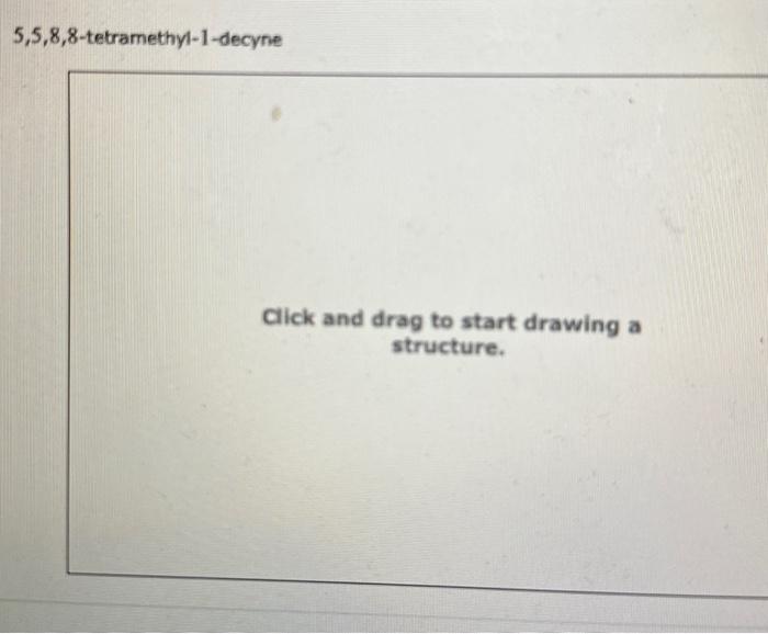 Solved 5,5,8,8-tetramethyl-1-decyne Click and drag to start | Chegg.com